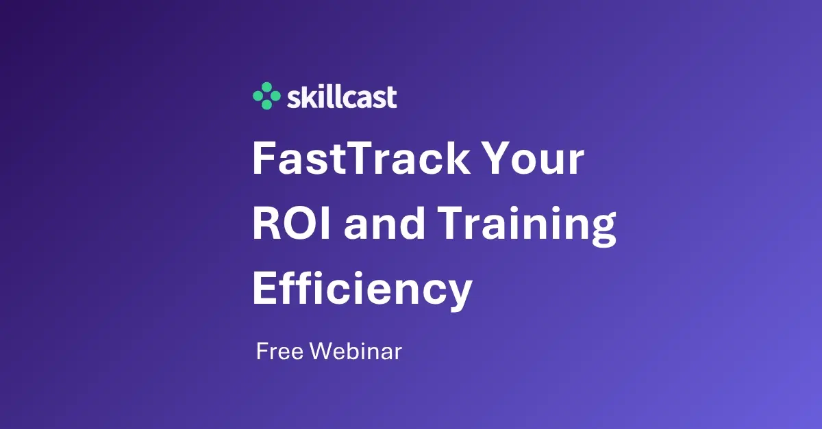 Webinar: FastTrack Your ROI and Training Efficiency | Skillcast