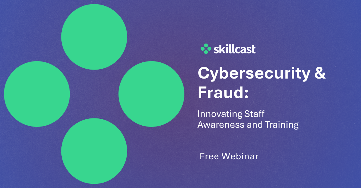 Cybersecurity & Fraud: Staff Awareness & Training | Skillcast Webinar